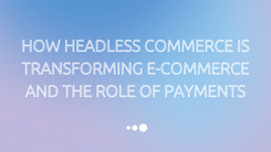 Headless Commerce: What It Is and Why Payments Are Key to Its Success ...